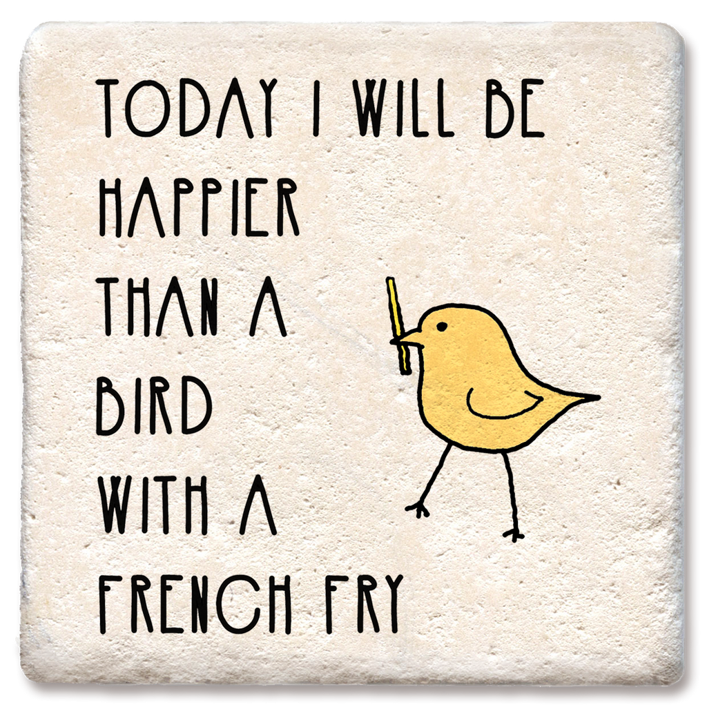 Coaster Today I will be happier than bird with a french fry – Opal and ...